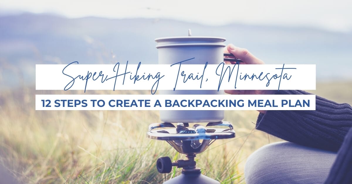 12 Simple Steps to Create a Superior Hiking Trail Backpacking Food Plan